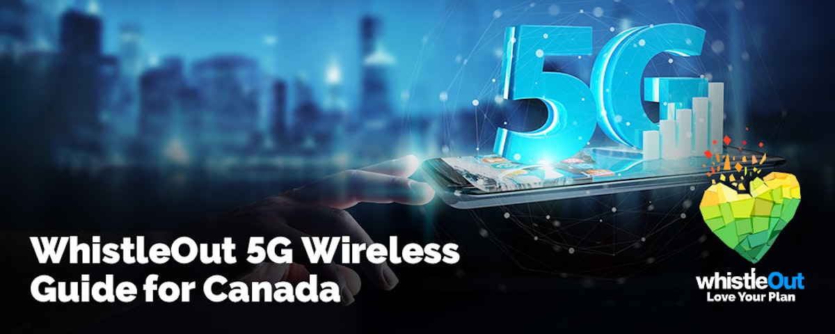 The WhistleOut 5G Wireless Guide for Canada (2019) | WhistleOut